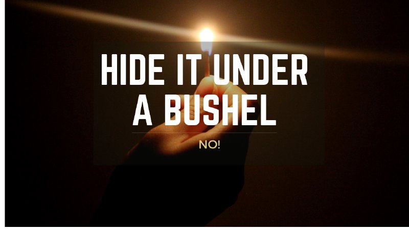 Hide It Under a Bushel, NO! | Fayetteville Community Church