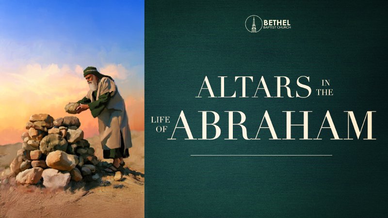 Altars in the Life of Abraham | Bethel Baptist Church - IN