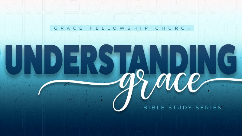 Understanding Grace | Part 3 | Grace Fellowship Church