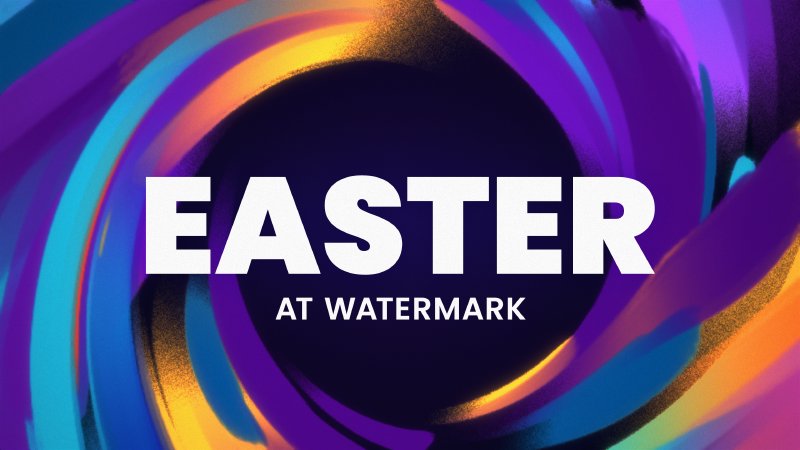 Easter at Watermark | Watermark Church