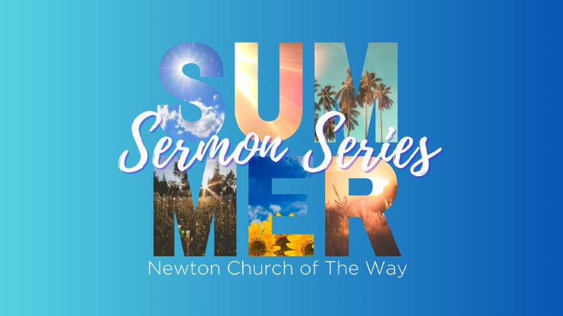 Summer Sermon Series Week 1 | Newton Church of The Way