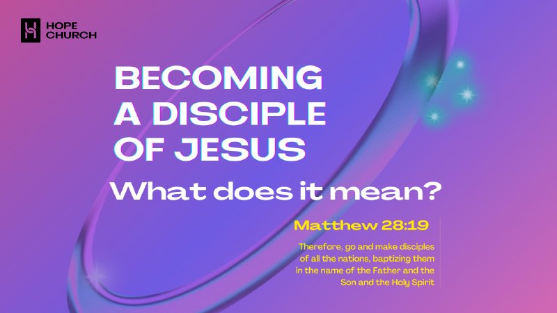 Becoming a Disciple of Jesus – What Does It Mean? | Hope Church YYC