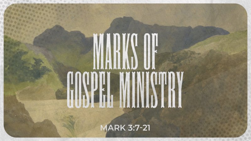 Marks Of Gospel Ministry - Mark 3:7-21 | Union Church
