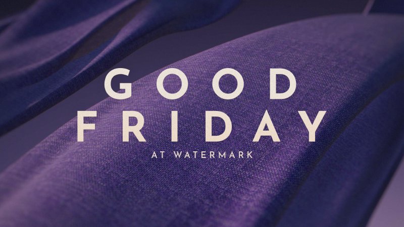 Good Friday at Watermark | Watermark Church