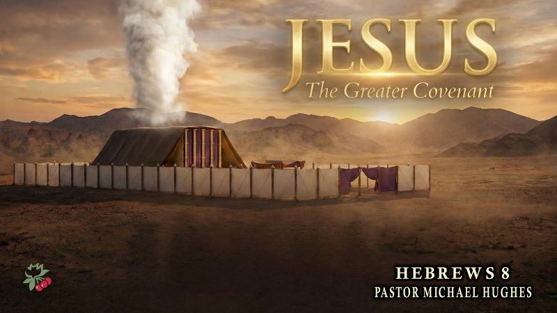 Hebrews 8, Jesus The Greater Covenant | Calvary Chapel of Emmett