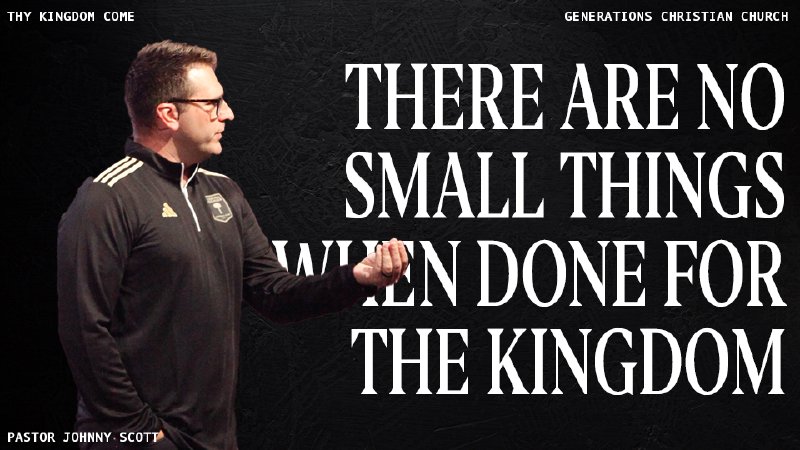 There Are No Small Things When Done For The Kingdom | Generations ...