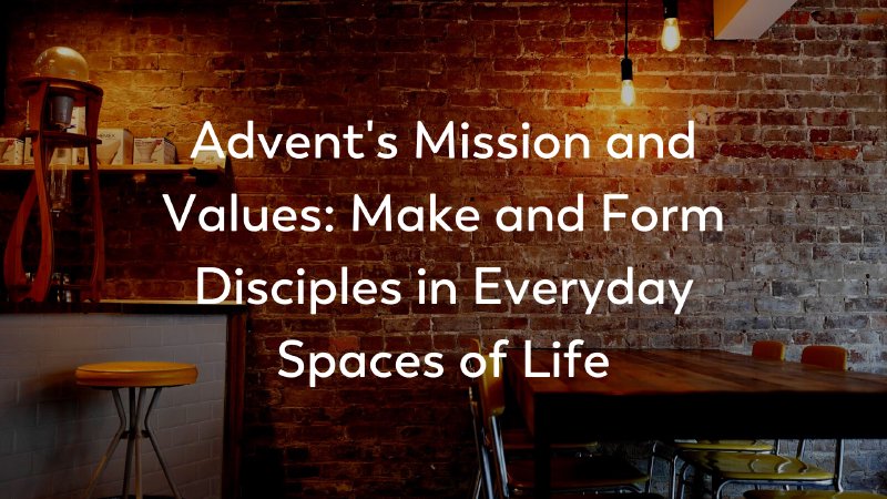 Advent's Mission and Values: Make and Form Disciples in Everyday Spaces ...
