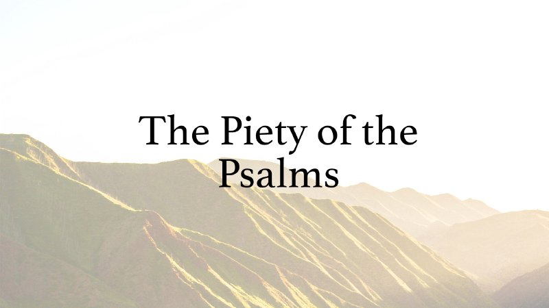 The Piety of the Psalms - Week 4 | Independent Presbyterian Church