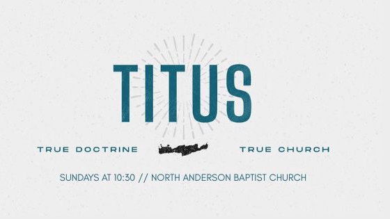 Titus: Orthodoxy & Orthopraxy | North Anderson Baptist