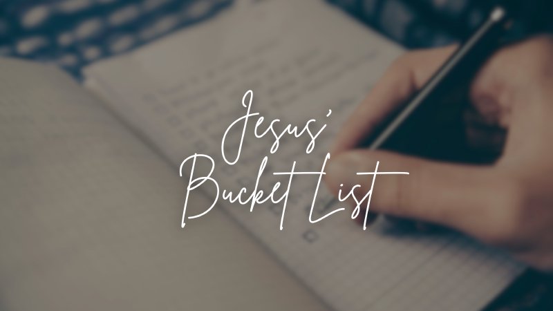 Jesus’ Bucket List | Ino Baptist Church