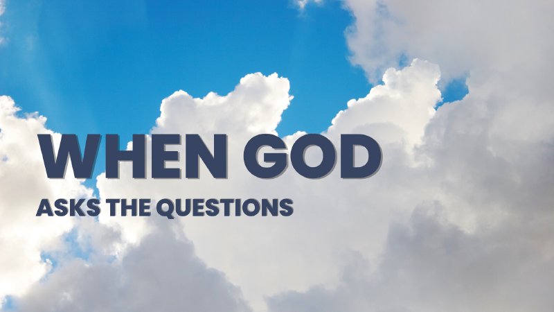 When God Asks The Questions | Kingsway Christian Church