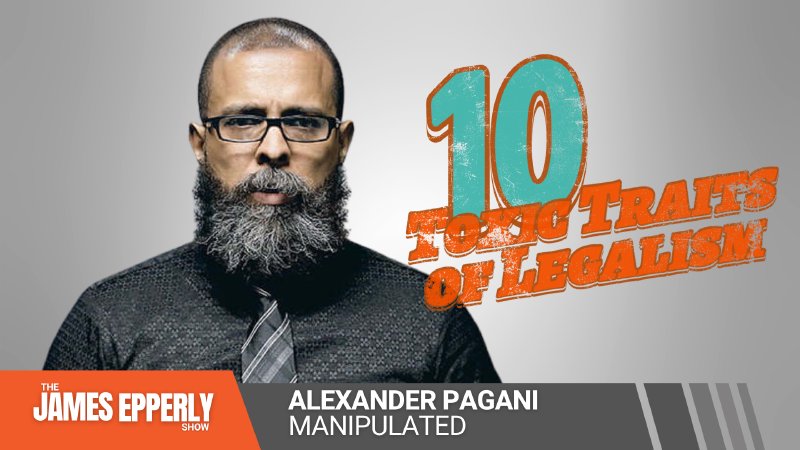 Manipulated: The 10 Toxic Traits of Legalism with Alexander Pagani ...