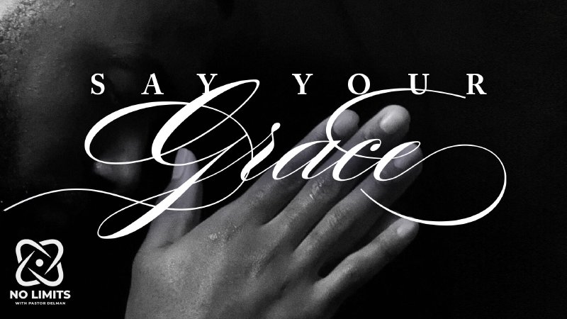 Say Your Grace | No Limits With Pastor Delman