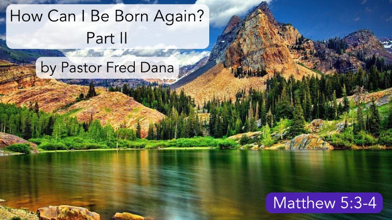 How Can I Be Born Again? Part II by Pastor Fred Dana - 2nd Service ...