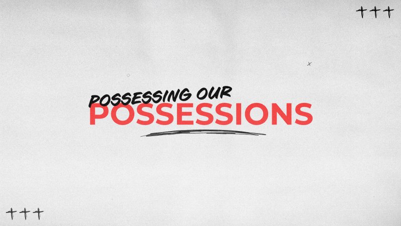 Possessing Our Possessions | WELCOME / PARK WEST CHURCH / KNOXVILLE, TN