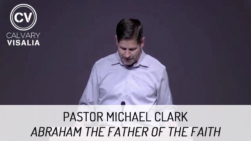Abraham the Father of the Faith - Hebrews 11 | Calvary Visalia