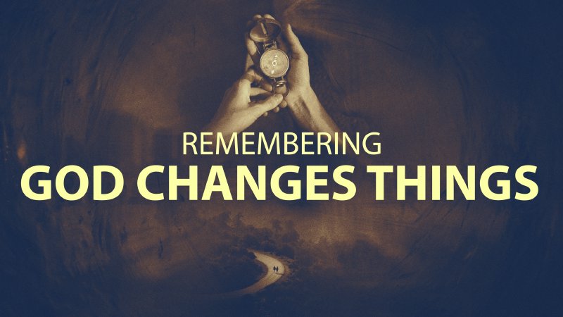 Remembering God Changes Things | Villa Rica First Baptist Church