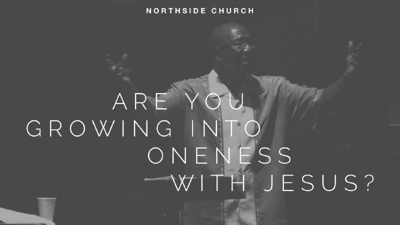 Are You Growing Into Oneness With Jesus? | Northside Church - Jackson, TN