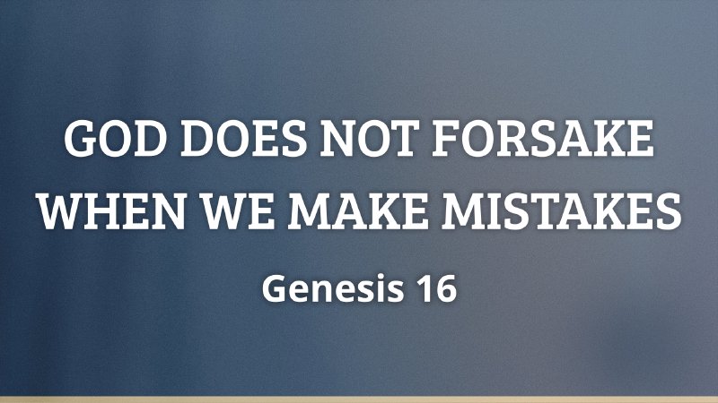 God Does Not Forsake When We Make Mistakes | Cody Bible Church