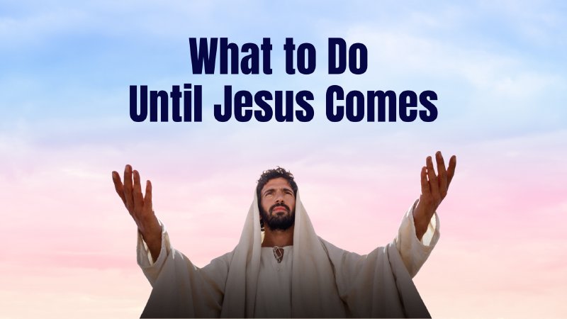What to do Until Jesus Comes: Part 1 | Immanuel Baptist Church