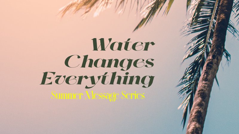 Water Changes Everything | St. Marks Methodist Church Baytown