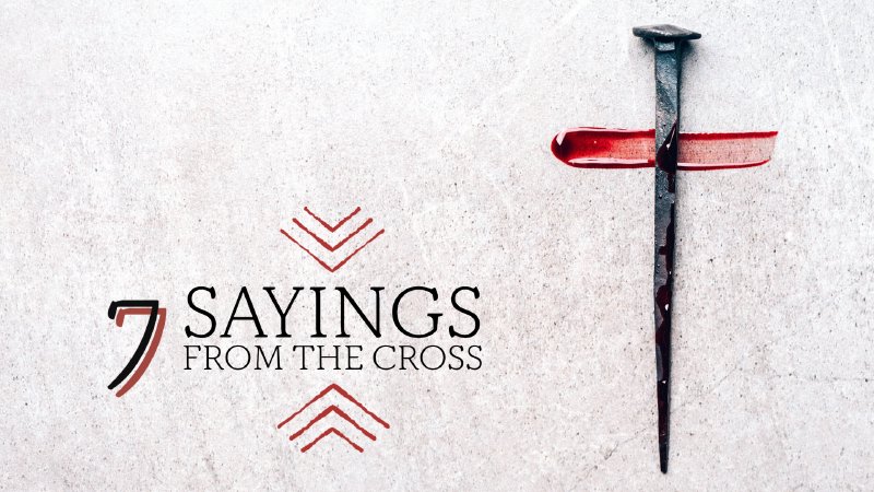7 Sayings From The Cross | Carlyle Christian Church