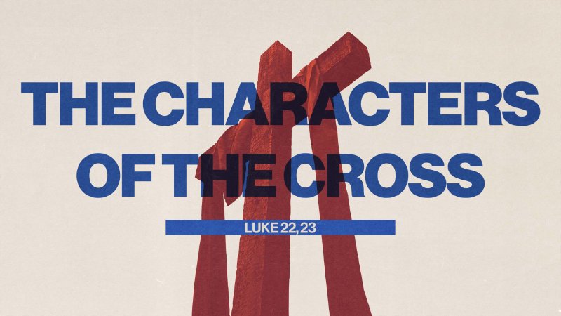 The Characters of the Cross | Ridgecrest Baptist Church