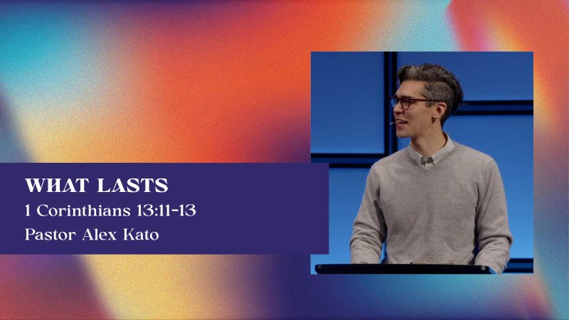 What Lasts | 1 Corinthians 13:11-13 | Crossroads Bible Church - WA