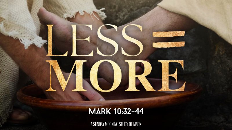 "Less = More" Mark 10:32-44 | Calvary Chapel Rockford