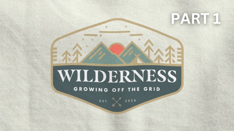 Wilderness: Growing Off The Grid - Part 1 | FCF World Outreach