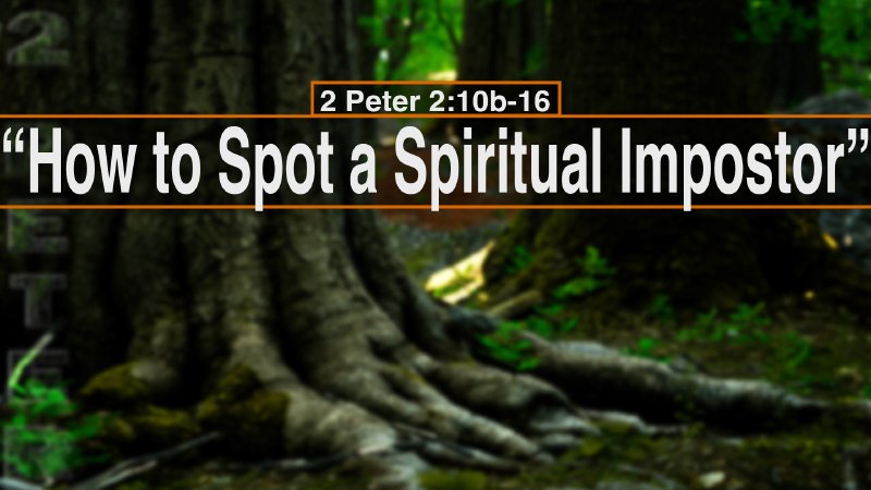 2 Peter 2:10b-16, How to Spot a Spiritual Impostor | Calvary Chapel ...