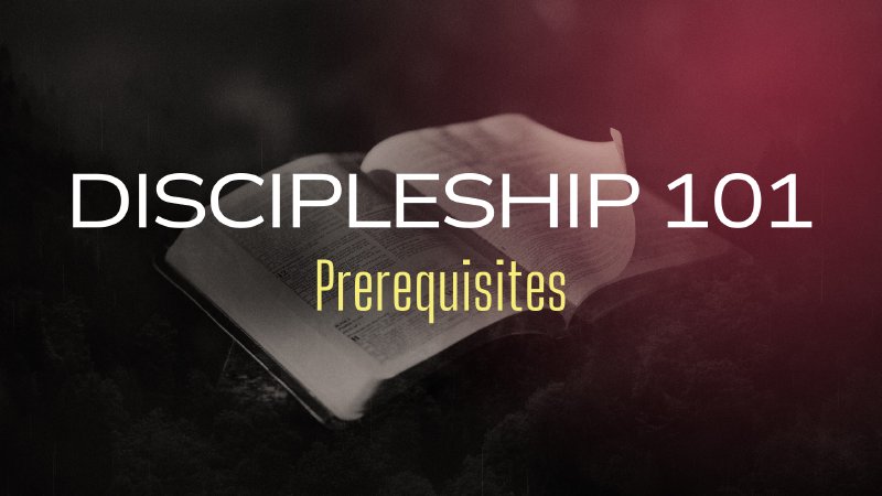 Discipleship 101: Prerequisites | College First Church of God