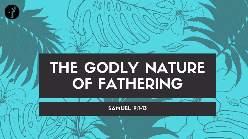 The Godly Nature of Fathering | Fellowship Bible Church