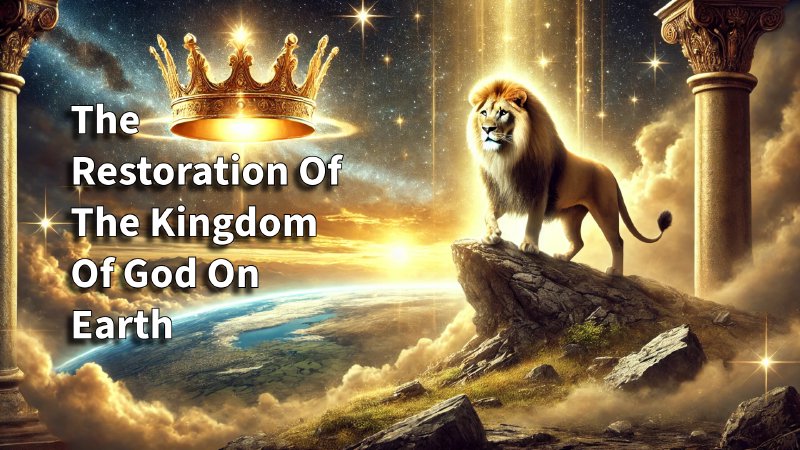 The Restoration Of The Kingdom Of God On Earth | Harvest Mission Bible ...