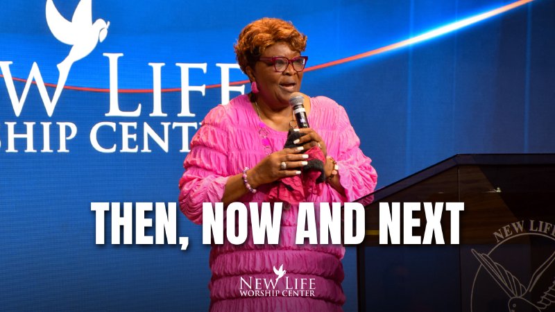 Then Now and Next | New Life Worship Center