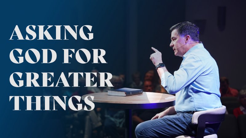 Asking God for Greater Things | Brookhaven Church