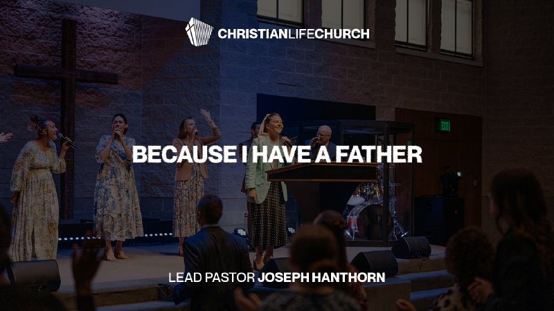 Because I Have A Father | Christian Life Church - WI