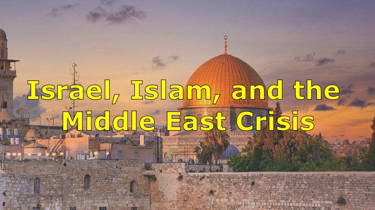 Israel, Islam, & the Middle East Crisis - week 4 | Greentown Baptist Church