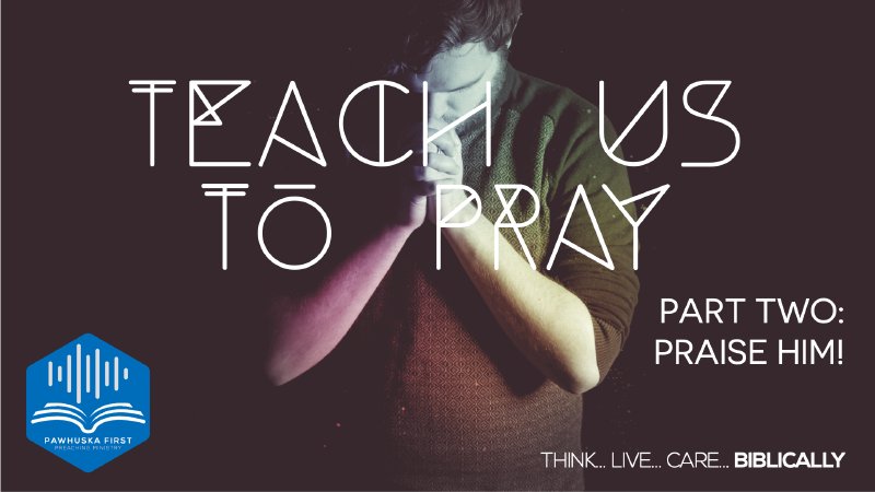 Teach Us to Pray (Part 2): Praise Him! | Pawhuska First Baptist Church