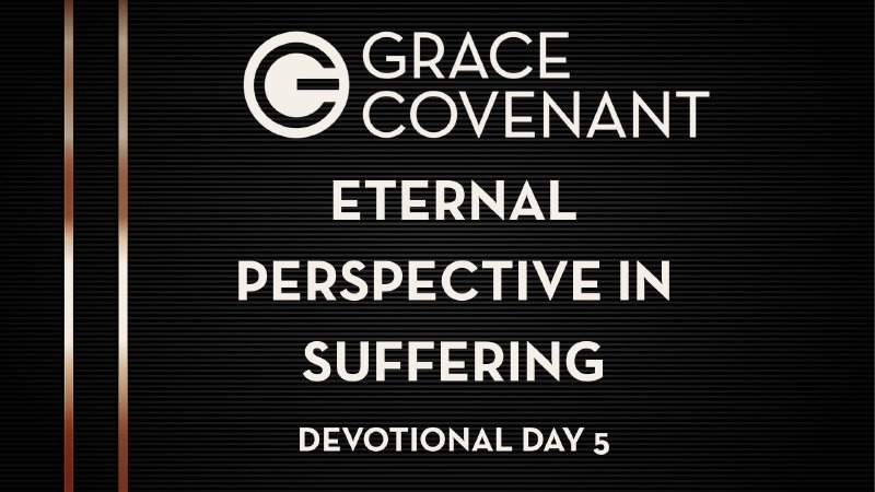 Devotional Day 5 || Eternal Perspective in Suffering | Grace Covenant ...