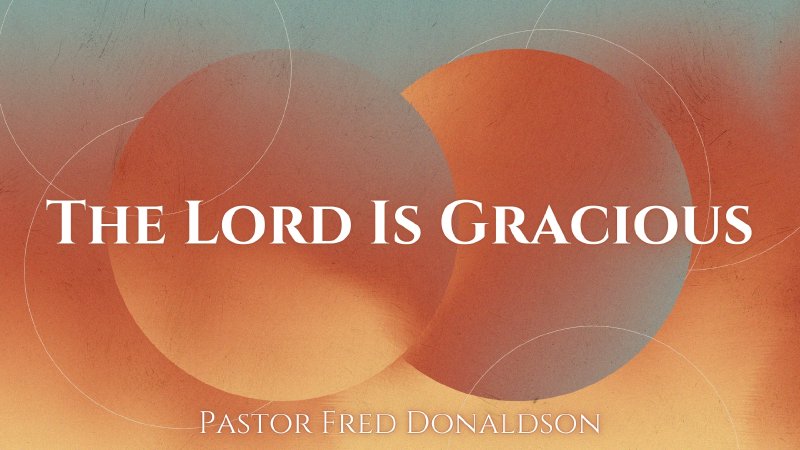 The Lord Is Gracious | Desert Chapel