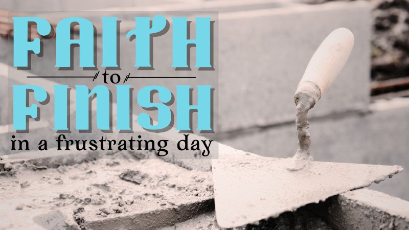 Faith to Finish in a Frustrating Day | The Father's House International