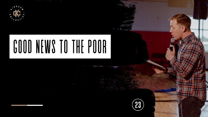 Good News to the Poor | Kingdom Collective
