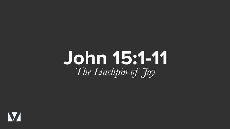 The Linchpin of Joy • John 15:1-11 | Veneration Church