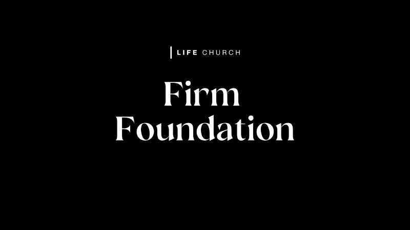 Firm Foundation | Life Church