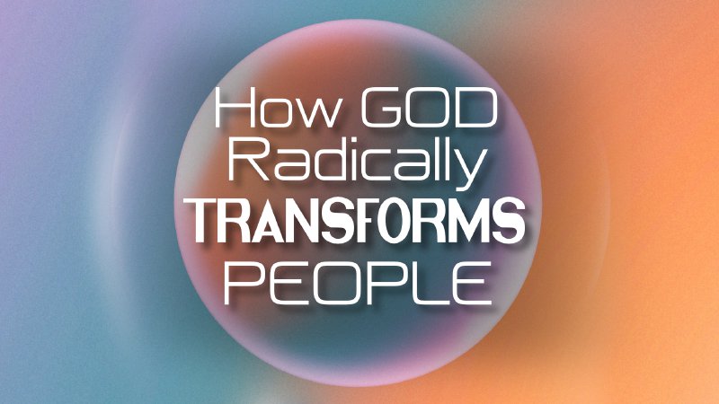 HOW GOD RADICALLY TRANSFORMS PEOPLE | ALC