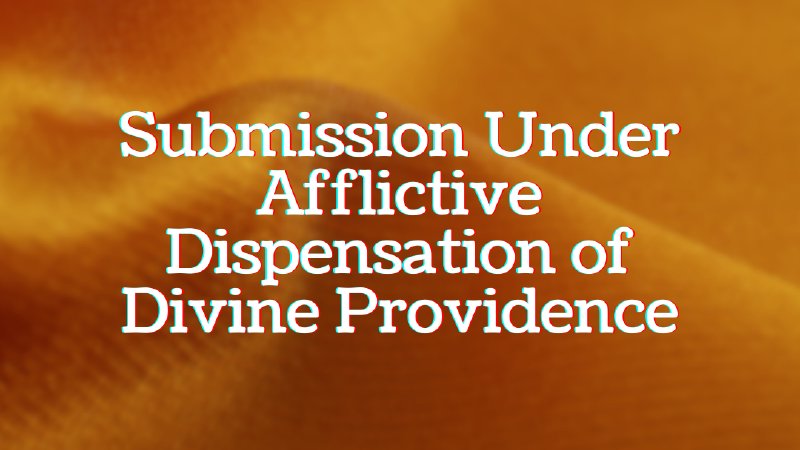 Submission Under Afflictive Dispensation of Divine Providence | St ...