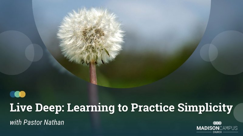 Live Deep: Learning to Practice - Simplicity - Sermon Only | Madison ...