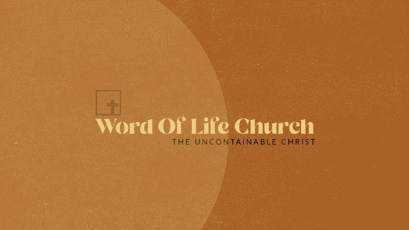 The Uncontainable Christ | Word of Life Church