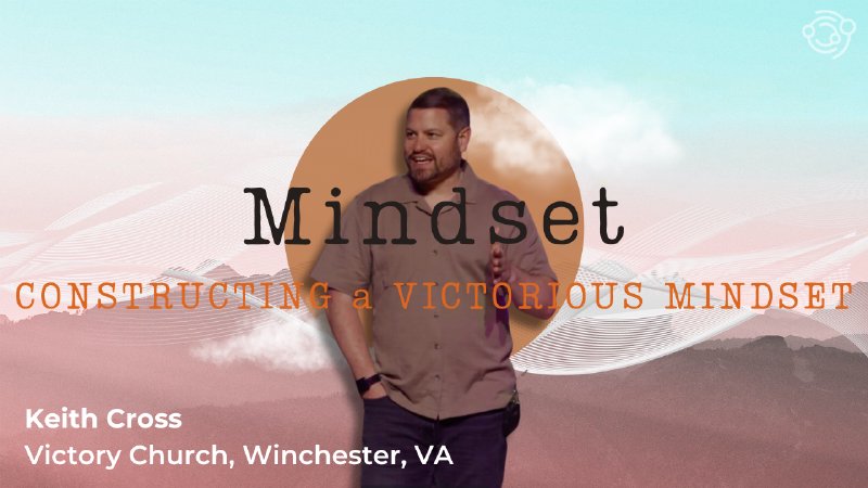 Constructing a Victorious Mindset | VICTORY CHURCH-WINCHESTER